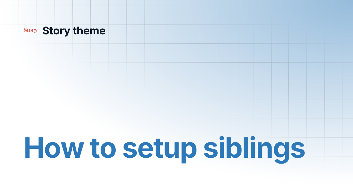 How to setup siblings | Story theme